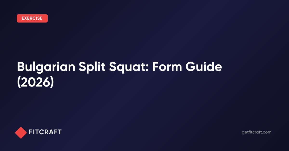 Bulgarian Split Squat: Form Guide (2026) — FitCraft